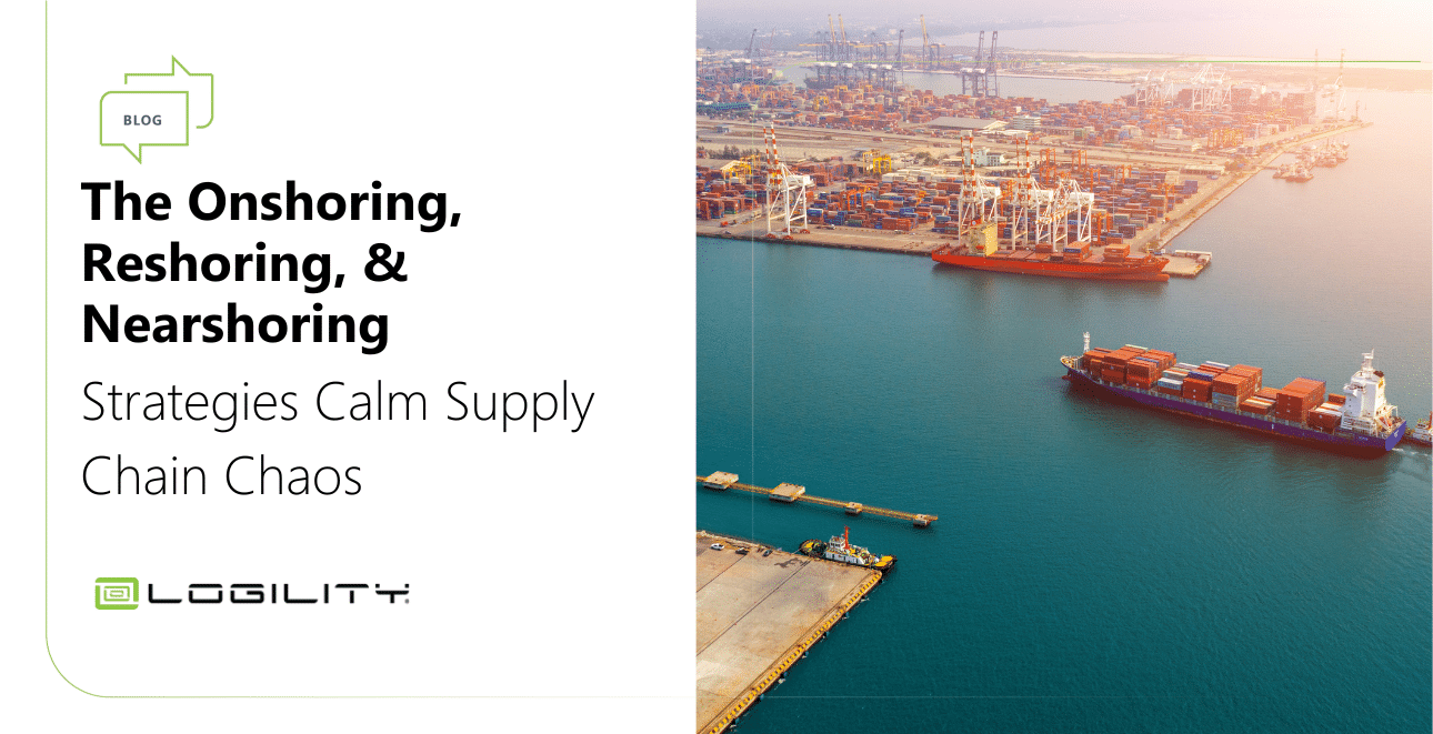 Onshoring, Reshoring & Nearshoring Strategies Calm Supply Chain Chaos