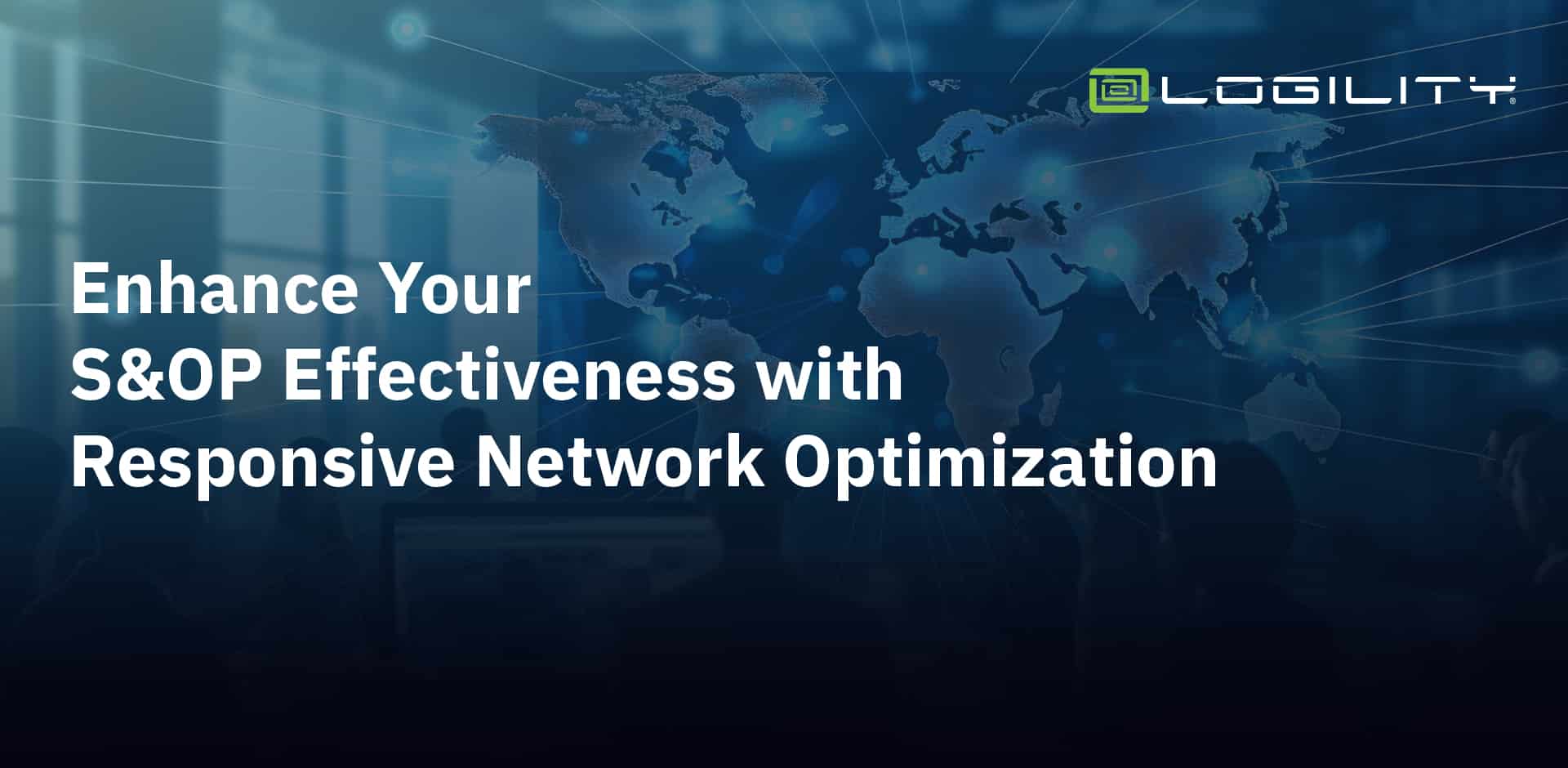 Enhance Your S&OP Effectiveness with Responsive Network Optimization | Logility Webcast
